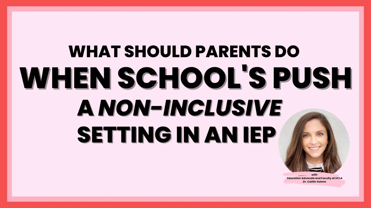 What Should Parents Do When Schools Push A Non-Inclusive Setting In An IEP?